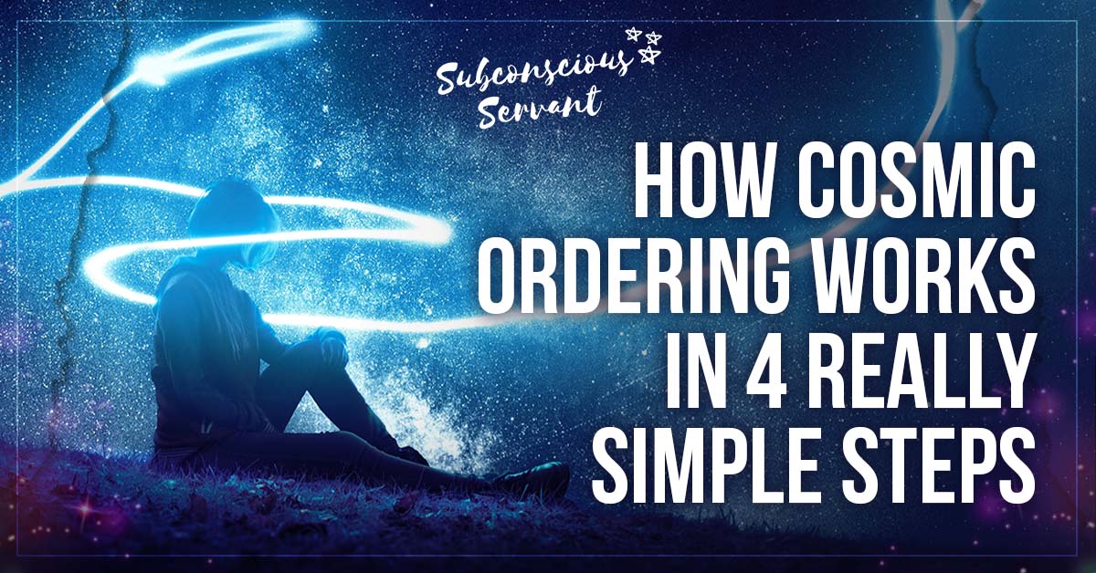 How To Do Cosmic Ordering In 4 Really Simple Steps - Subconscious Servant