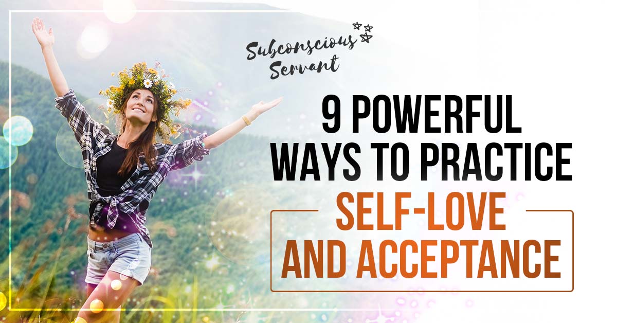 9 Ways to Practice Self-love and Acceptance - Subconscious Servant