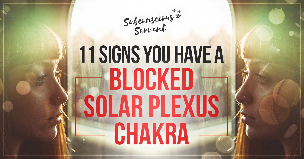 11 Signs You Have A Blocked Solar Plexus Chakra - Subconscious Servant