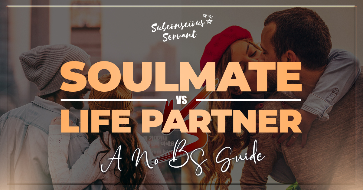 Soulmate vs Life Partner: A No BS Guide - Subconscious Servant