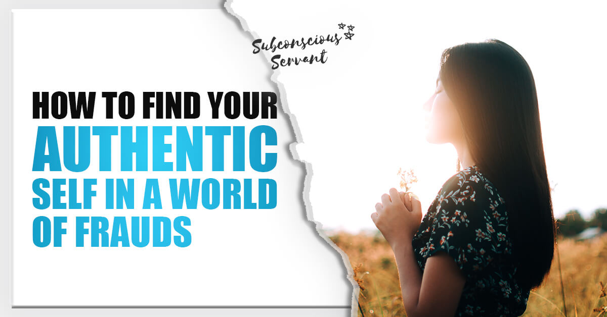 How To Find Your Authentic Self In A World of Frauds