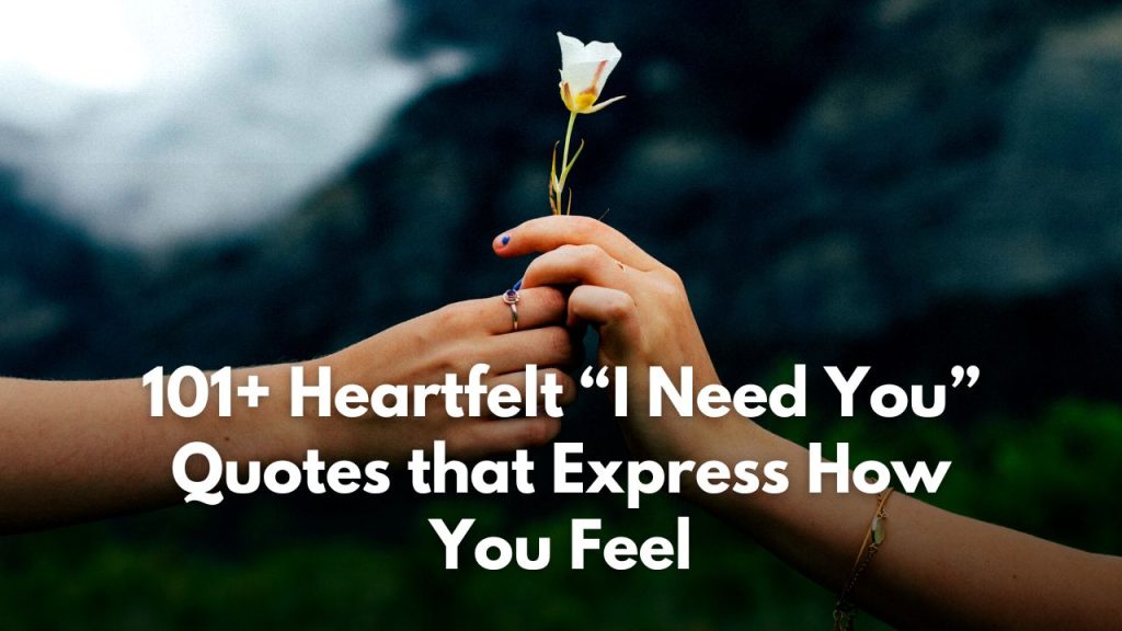 101+ Heartfelt “I Need You” Quotes That Express How You Feel ...