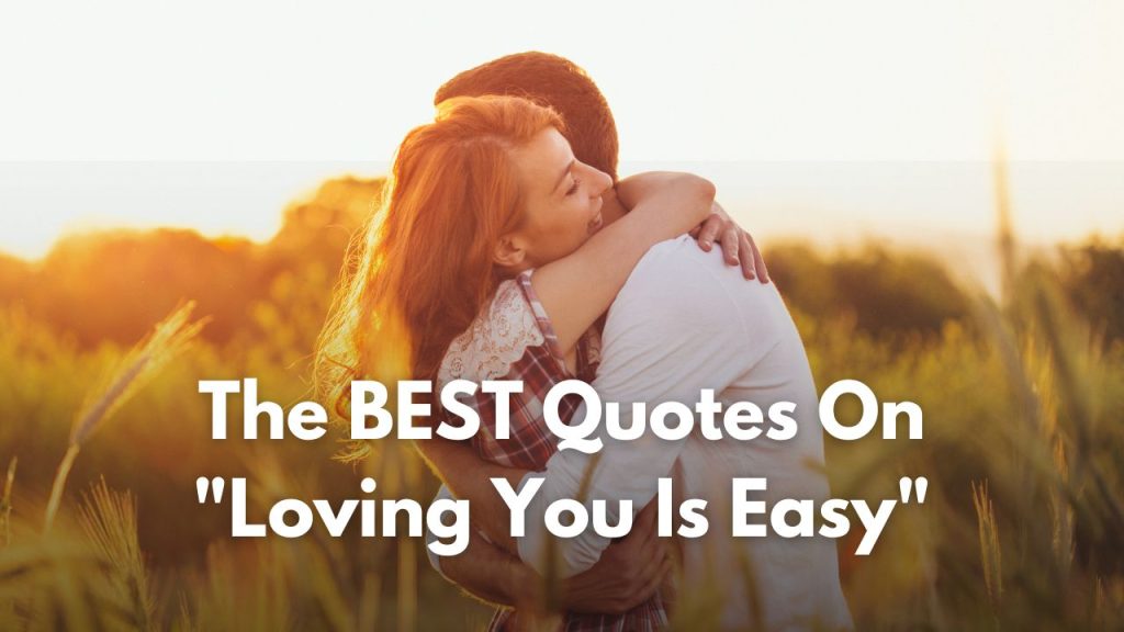 You’re The One: 100+ “Loving You Is Easy” Quotes - Subconscious Servant